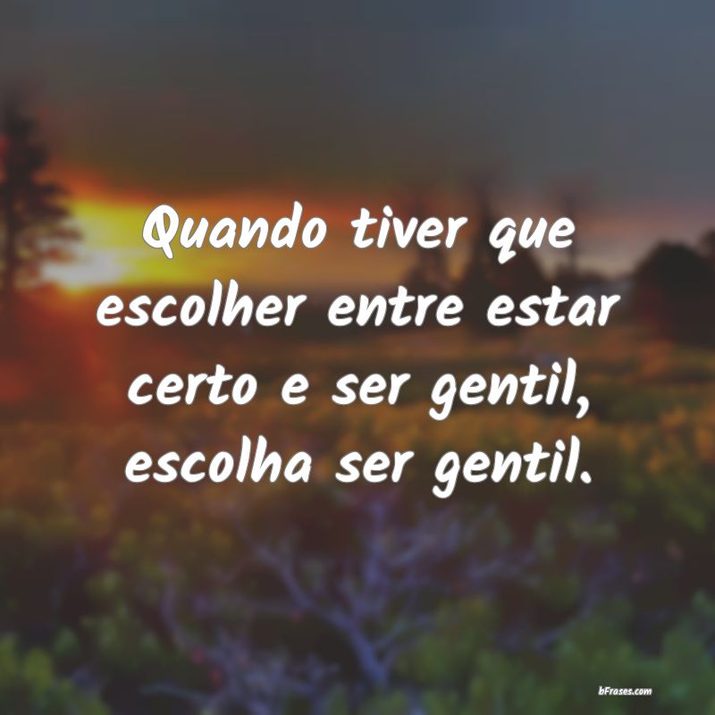 Quando Tiver Que Escolher Entre Estar Ce